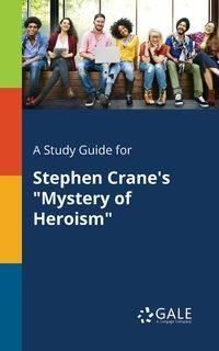A Study Guide for Stephen Crane's Mystery of Heroism - Gale Cengage ...