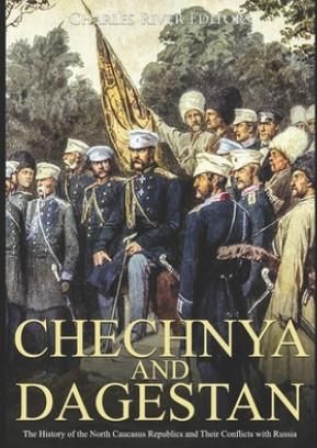 Chechnya and Dagestan: The History of the North Caucasus Republics and ...