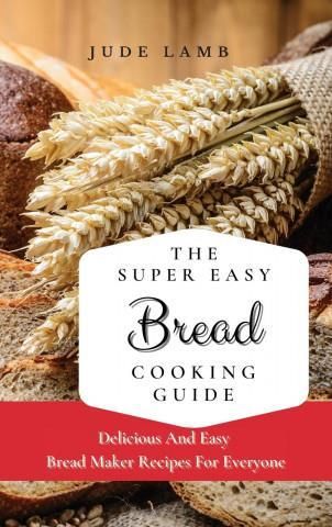 Super Easy Bread Cooking Guide - Literatura obcojęzyczna - Ceny i ...