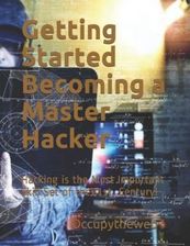 Getting Started Becoming a Master Hacker: Hacking is the Most Important ...