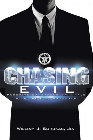 Chasing Evil: Pursuing Dangerous Criminals with the U.S. Marshals ...