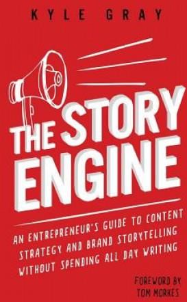 The Story Engine: An entrepreneur's guide to content strategy and brand ...
