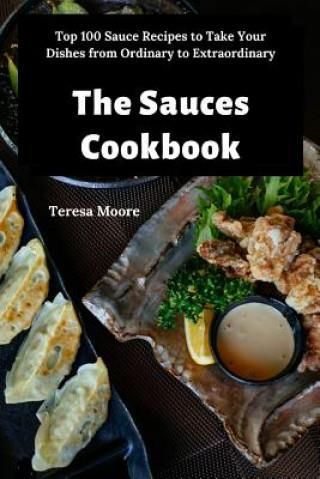 The Sauces Cookbook: Top 100 Sauce Recipes to Take Your Dishes from ...