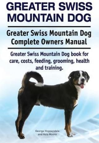 Greater Swiss Mountain Dog. Greater Swiss Mountain Dog Complete Owners ...