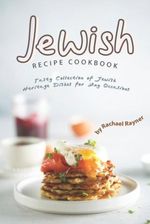 Jewish Recipe Cookbook: Tasty Collection of Jewish Heritage Dishes for ...