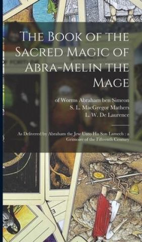 The Book of the Sacred Magic of Abra-Melin the Mage: as Delivered by ...