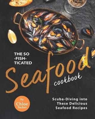 So-Fish-ticated Seafood Cookbook - Literatura obcojęzyczna - Ceny i ...