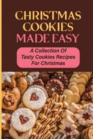 Christmas Cookies Made Easy: A Collection Of Tasty Cookies Recipes For Christmas - Literatura ...