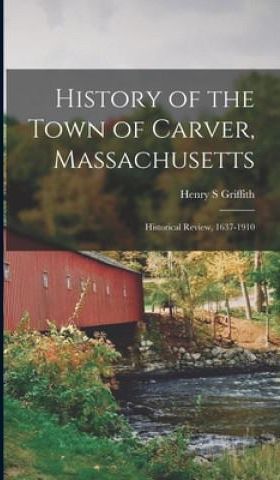 History of the Town of Carver, Massachusetts: Historical Review, 1637 ...