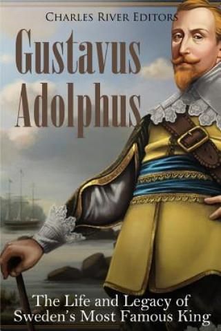 Gustavus Adolphus: The Life and Legacy of Sweden's Most Famous King ...