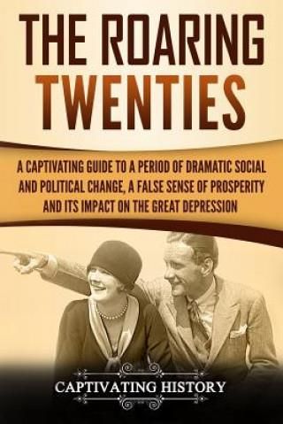 The Roaring Twenties: A Captivating Guide to a Period of Dramatic ...