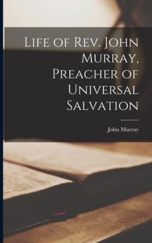 Life of Rev. John Murray, Preacher of Universal Salvation - Literatura ...