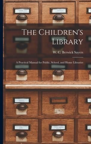 The Children's Library: a Practical Manual for Public, School, and Home ...