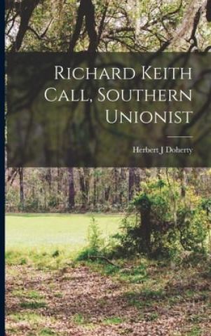 Richard Keith Call, Southern Unionist - Literatura obcojęzyczna - Ceny ...