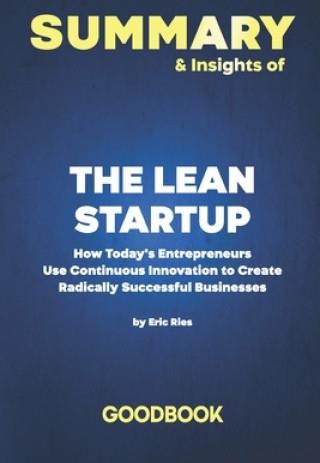 Summary & Insights of The Lean Startup How Today's Entrepreneurs Use Continuous Innovation to ...