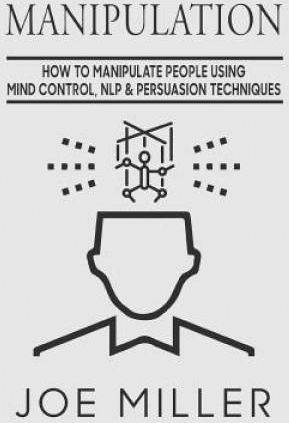 Manipulation: How To Manipulate People Using Mind Control, NLP & Persuation Techniques ...