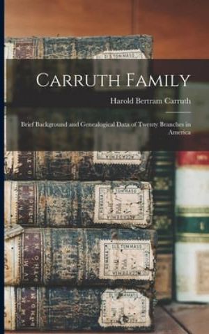 Carruth Family: Brief Background and Genealogical Data of Twenty ...