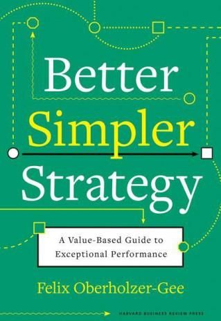 Better, Simpler Strategy: A Value-Based Guide to Exceptional Performance - Literatura ...