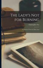 The Lady's Not for Burning; Comedy in Verse in Three Acts - Literatura ...