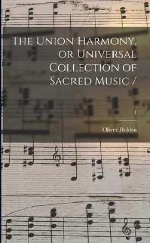 The Union Harmony, or Universal Collection of Sacred Music /; 1 ...