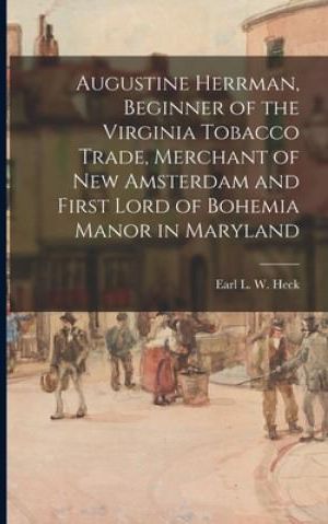 Augustine Herrman, Beginner of the Virginia Tobacco Trade, Merchant of ...