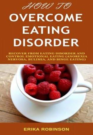 How to Overcome Eating Disorder: Recover from Eating Disorder and ...