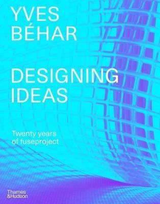 Yves Behar fuseproject: Designing Ideas (2021) - Literatura ...