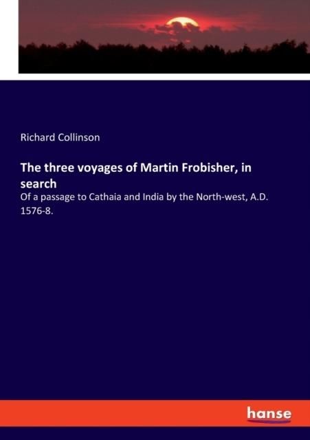 The three voyages of Martin Frobisher, in search: - Literatura ...