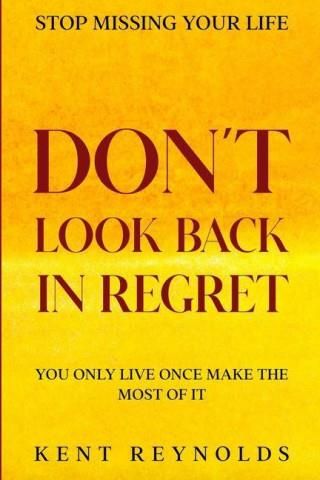 Stop Missing Your Life: Don't Look Back In Regret - You Only Live Once ...