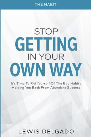 The Habit: Stop Getting In Your Own Way - It's Time To Rid Yourself Of ...