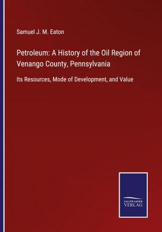 Petroleum: A History of the Oil Region of Venango County, Pennsylvania ...