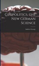 Geopolitics, the New German Science - Literatura obcojęzyczna - Ceny i ...