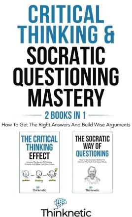 Critical Thinking & Socratic Questioning Mastery - 2 Books In 1 ...