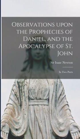 Observations Upon the Prophecies of Daniel, and the Apocalypse of St. John: in Two Parts ...