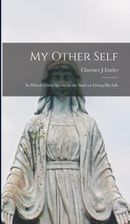 My Other Self; in Which Christ Speaks to the Soul on Living His Life ...