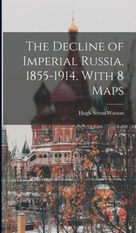 The Decline of Imperial Russia, 1855-1914. With 8 Maps - Literatura ...
