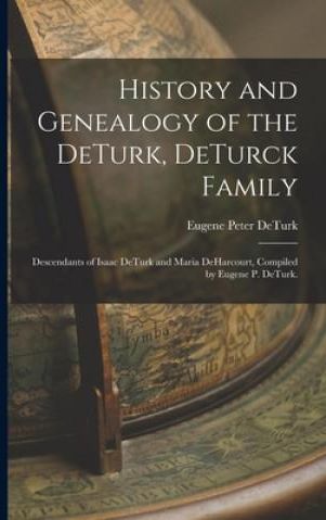 History and Genealogy of the DeTurk, DeTurck Family; Descendants of ...