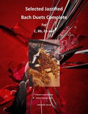 Selected Jazzified Bach Duets Complete for C, Bb, Eb, Alto Sax and Tenor Sax Instruments ...