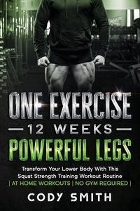 One Exercise, 12 Weeks, Powerful Legs Cody Smith - Literatura ...