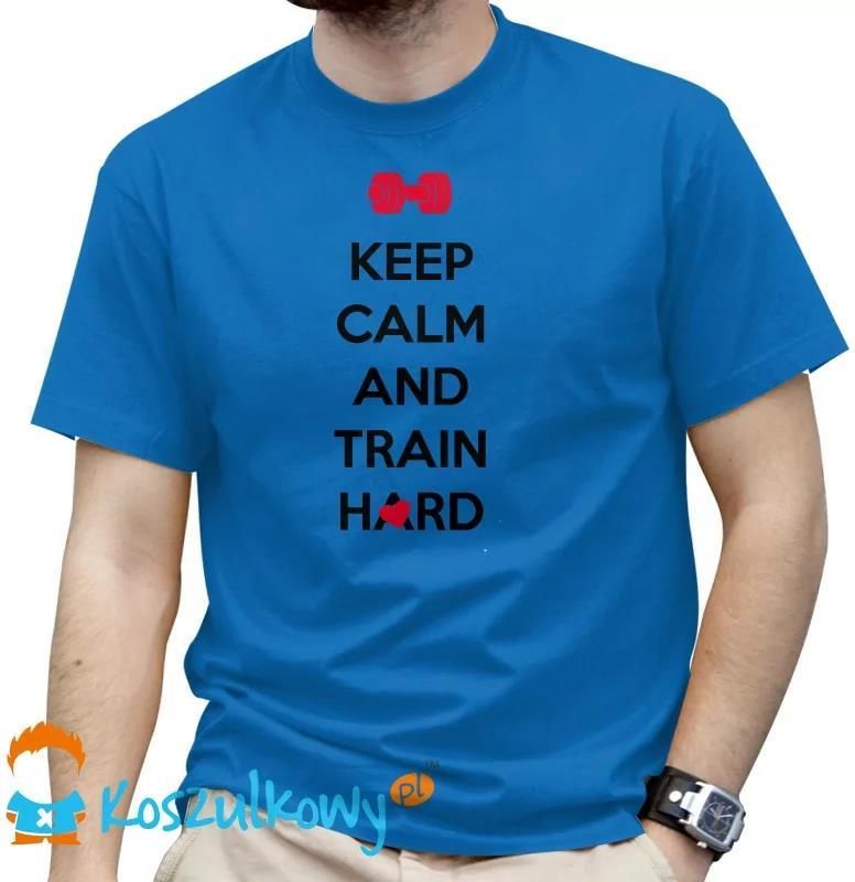 Keep calm and train hard - damska lub męska koszulka z nadrukiem - Ceny ...