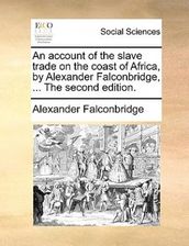 Account of the Slave Trade on the Coast of Africa, by Alexander ...