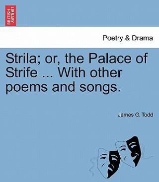 Strila; Or, the Palace of Strife ... with Other Poems and Songs ...