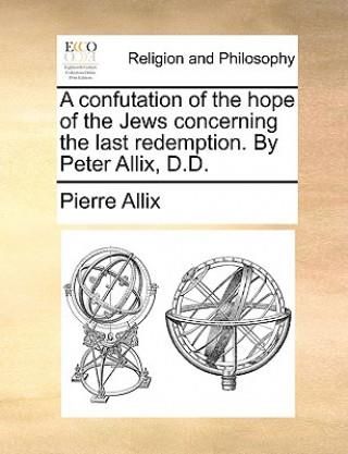 Confutation of the Hope of the Jews Concerning the Last Redemption. by ...