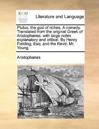 Plutus, the God of Riches. a Comedy. Translated from the Original Greek ...