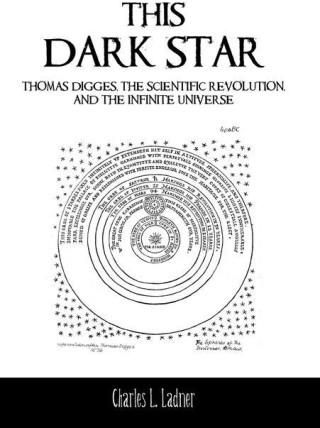 This Dark Star: Thomas Digges, the Scientific Revolution, and the ...
