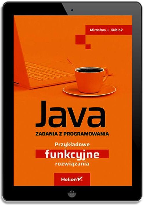 Java. Zadania z programowania. Przykładowe funkcyjne rozwiązania (E ...