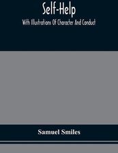 Self-Help; With Illustrations Of Character And Conduct - Samuel Smiles ...