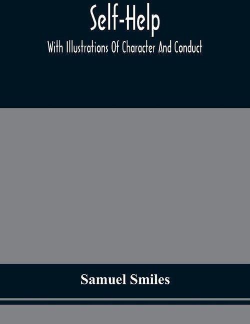 Self-Help; With Illustrations Of Character And Conduct - Samuel Smiles ...