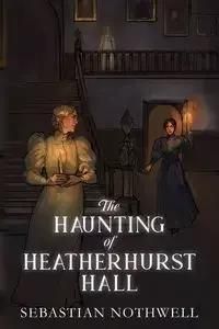 The Haunting of Heatherhurst Hall - Sebastian Nothwell - Literatura ...