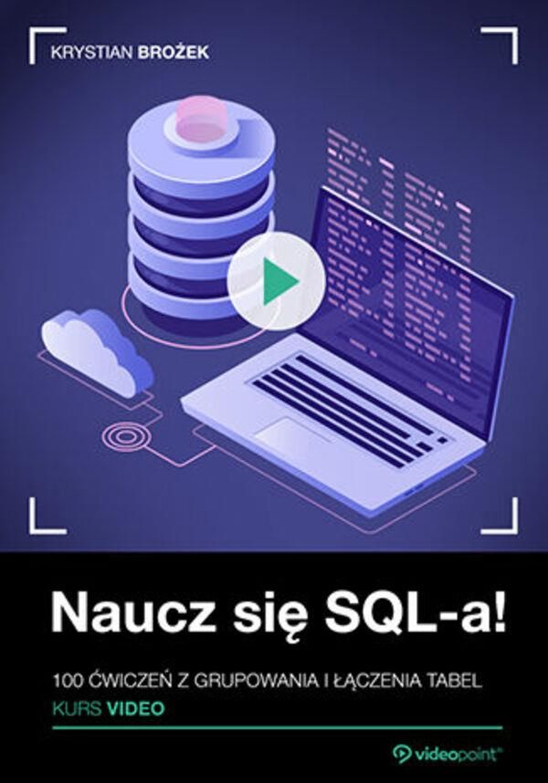 Naucz się SQL-a! Kurs video. 100 ćwiczeń z grupowania i łączenia tabel ...
